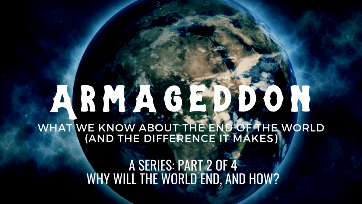 Armageddon, Part 2: Why will the world end, and how? – Matthew Ruttan