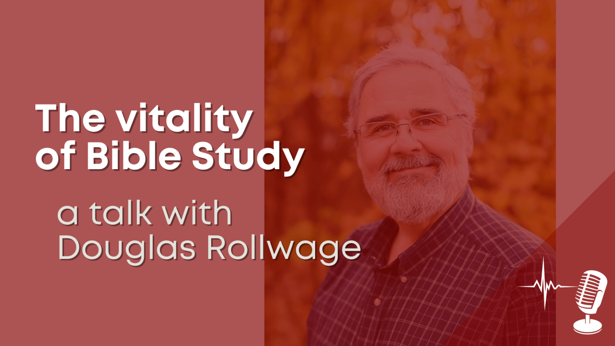 The vitality of Bible Study – a talk with Douglas Rollwage – Matthew Ruttan