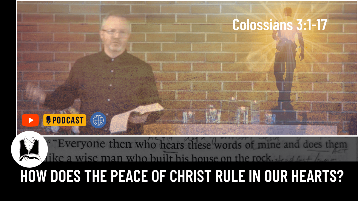 How does the peace of Christ rule in our hearts? [Sermon] – Matthew Ruttan