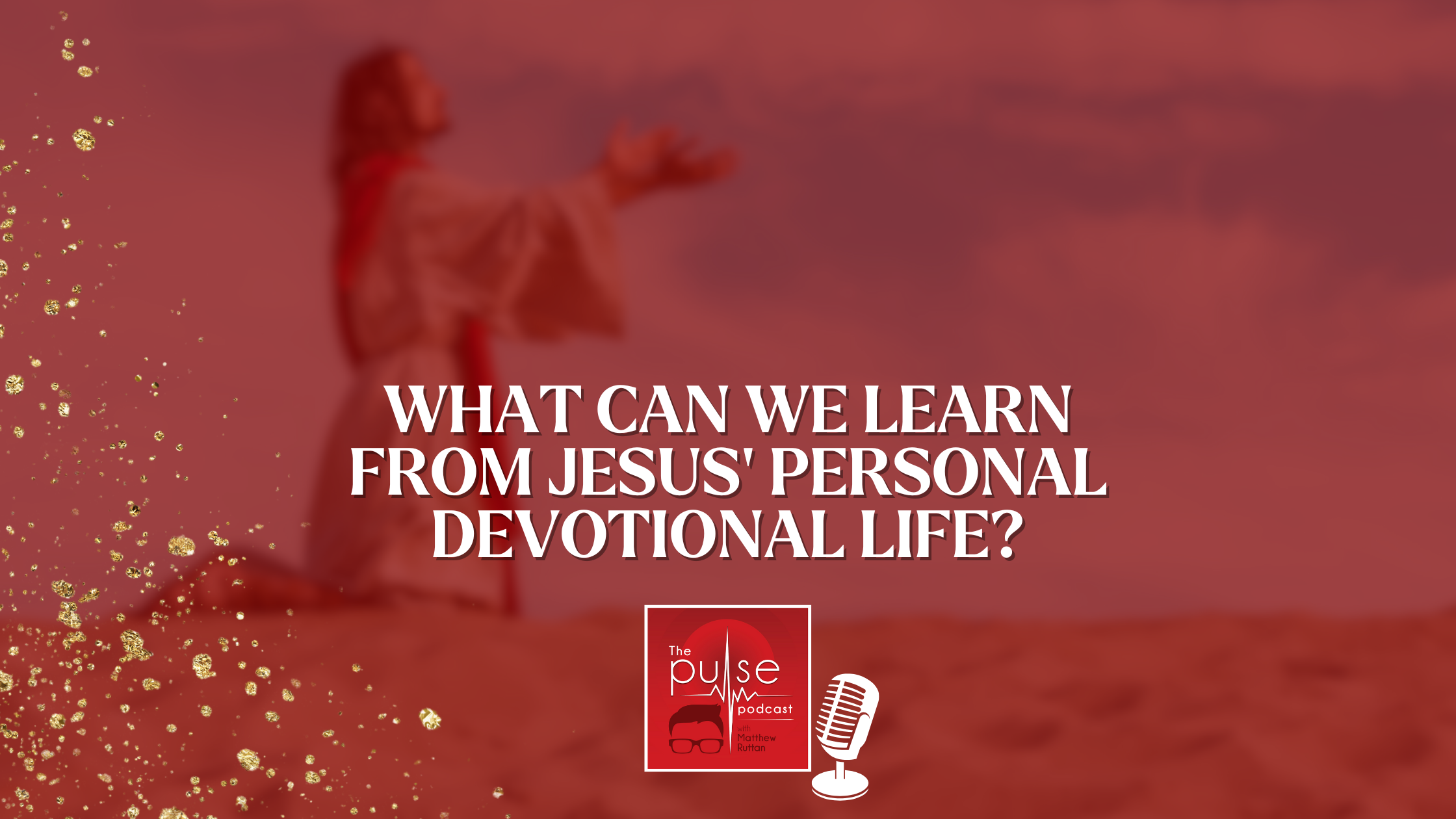 What can we learn from Jesus’ personal devotional life? – Matthew Ruttan