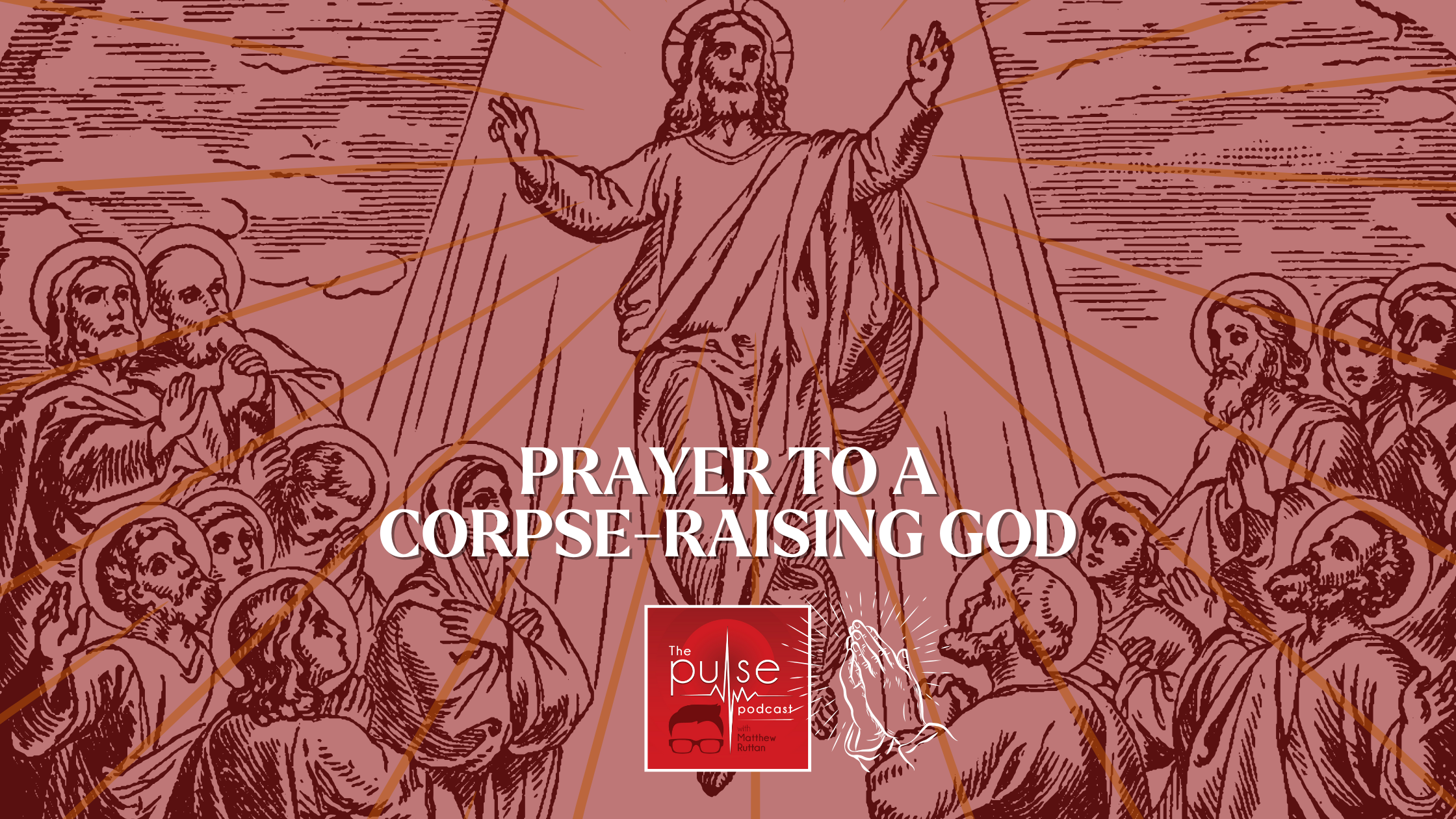 Prayer to a corpse-raising God – Matthew Ruttan